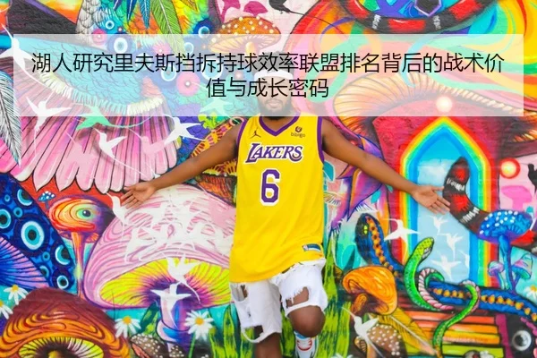 湖人研究里夫斯挡拆持球效率联盟排名背后的战术价值与成长密码 - 必一运动